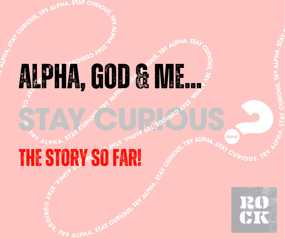 Alpha, God & Me...The story so far! - Rock Church Bradford